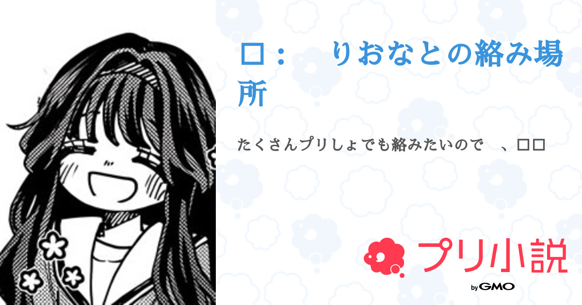 🌷︰ りおなとの絡み場所 全1話 【連載中】（りおなさんの小説） 無料スマホ夢小説ならプリ小説 Bygmo